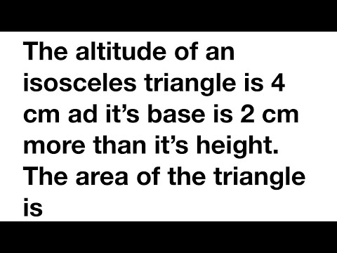 The altitude of an isosceles triangle is 4 cm ad it’s base is 2 cm more than it’s height. The area 