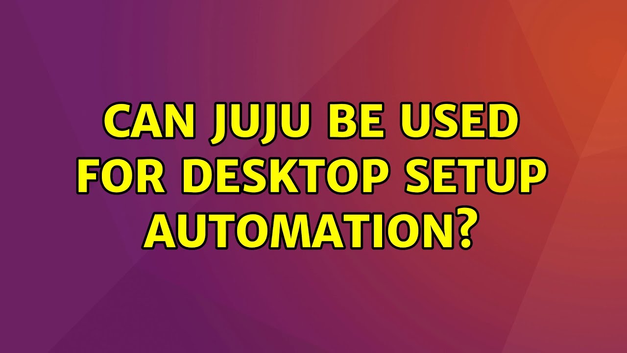 Can Juju be used for desktop setup automation? - YouTube