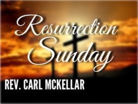 Resurrection Sunday | Rev. Carl McKellar - YouTube