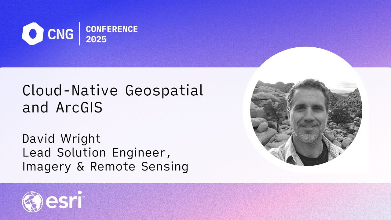 [CNG 2025] Cloud-Native Geospatial and ArcGIS – David Wright - YouTube