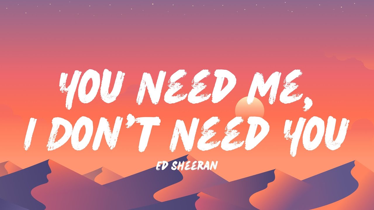 Ed Sheeran - You Need Me, I Don't Need You (Lyrics) - YouTube