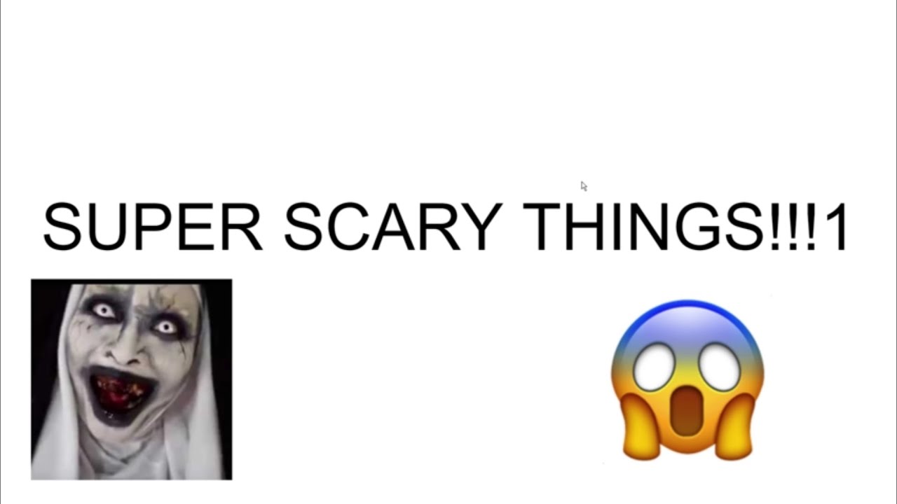 SUPER SCARY THINGS!!!!1! - YouTube