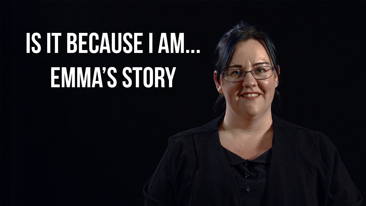 Is it because I am... Emma's story - YouTube