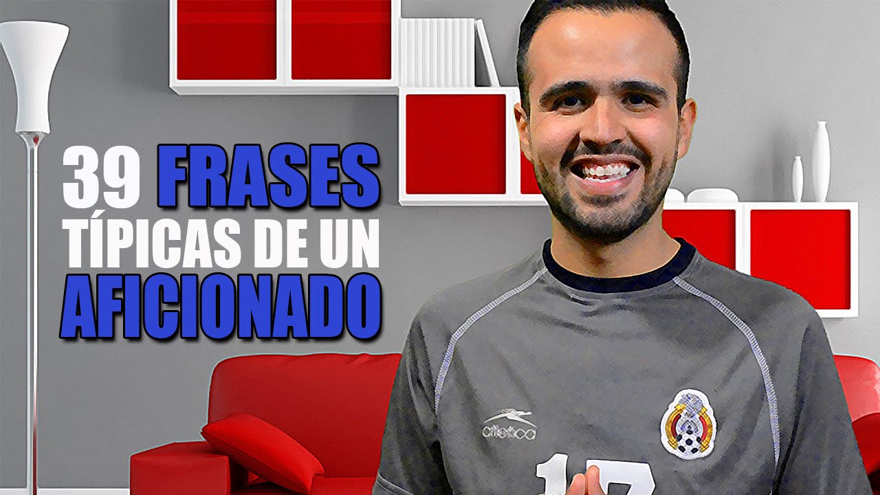 39 FRASES TÍPICAS DE UN AFICIONADO - YouTube
