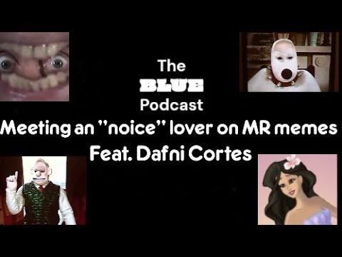The Blue Podcast - Meeting an ''noice'' lover on MR memes (Feat. Dafni ...