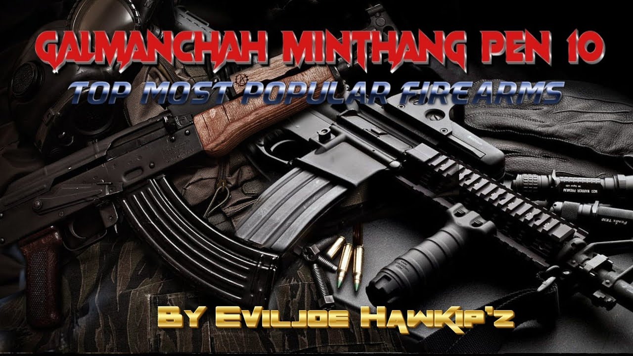GALMANCHAH MINTHANG 10 (MOST POPULAR FIREARMS) II EVILJOE HAWKIP'Z II ...