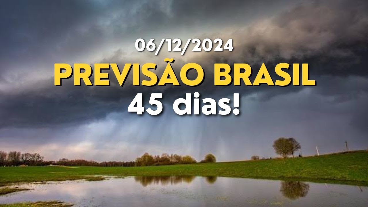 PREVISÃO 45 DIAS BRASIL! ( 06/12/24 ) - YouTube