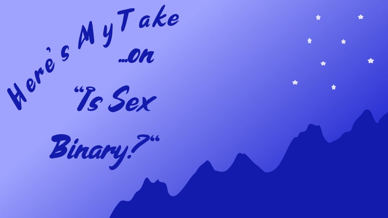 Heres My Take On Is Sex Binary Youtube 7973