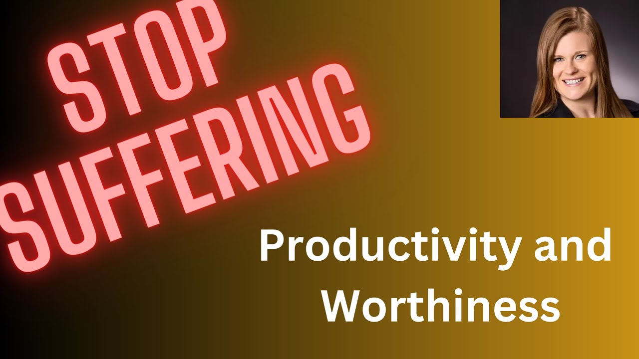 Stop Suffering Series - Productivity and Worthiness - YouTube