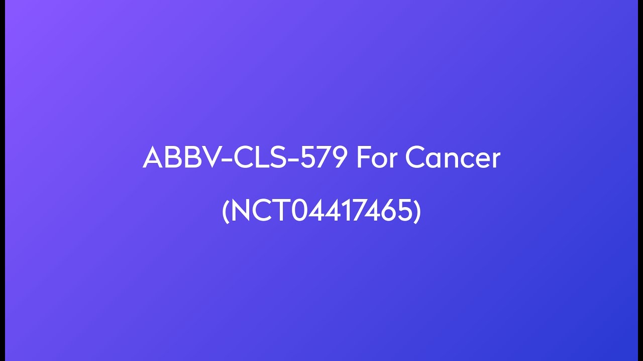 Clinical Trial: ABBV-CLS-579 for Cancer (NCT04417465) - YouTube
