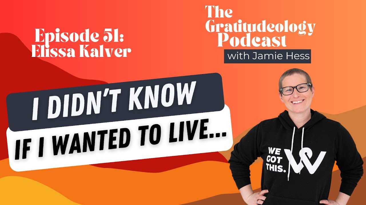 Elissa Kalver | I Didn't Know If I Wanted to Live | Gratitudeology ...