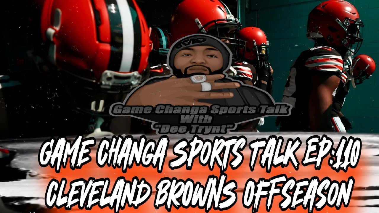 Game Changa Sports Talk With @Dee_Trynt Ep:110 | Cleveland Browns 2024 ...