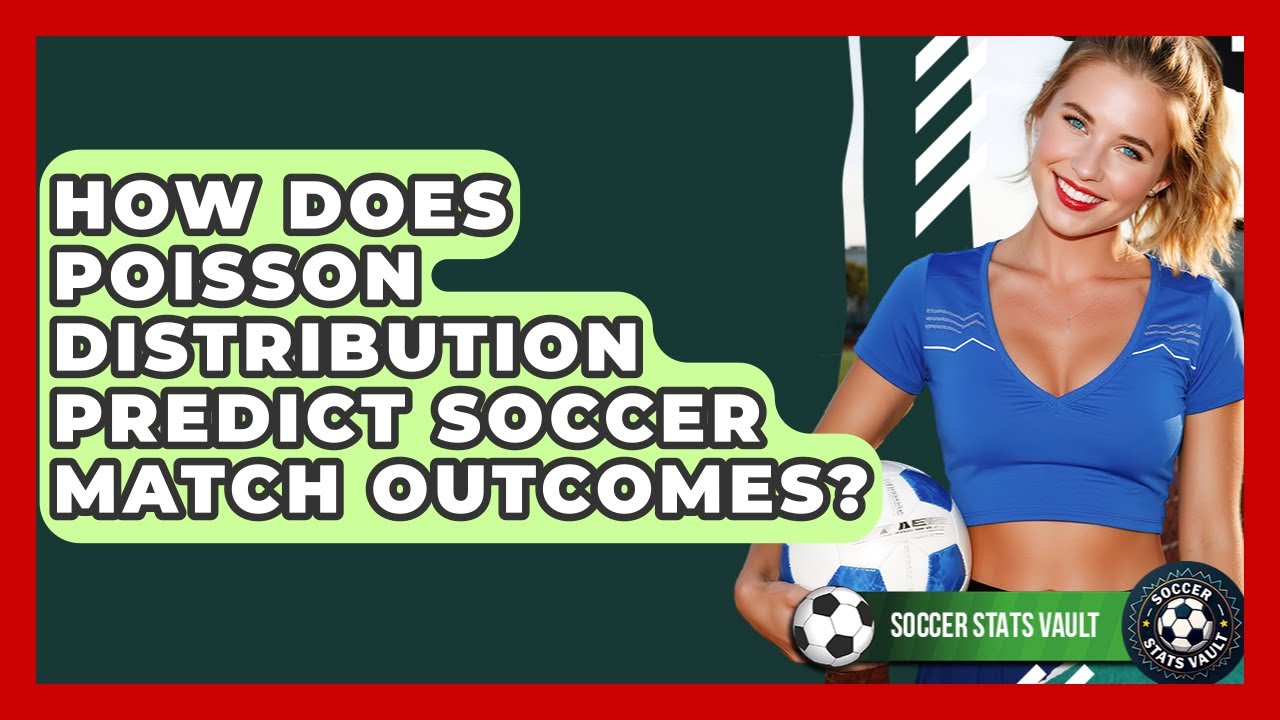 How Does Poisson Distribution Predict Soccer Match Outcomes? - Soccer ...