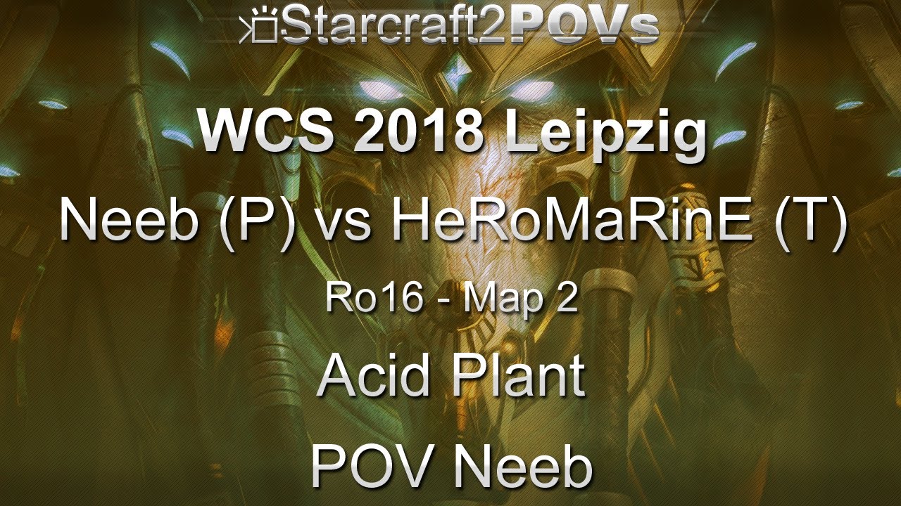 SC2 LotV - WCS 2018 Leipzig - Neeb vs HeRoMaRinE - Ro16 - Map 2 - Acid ...