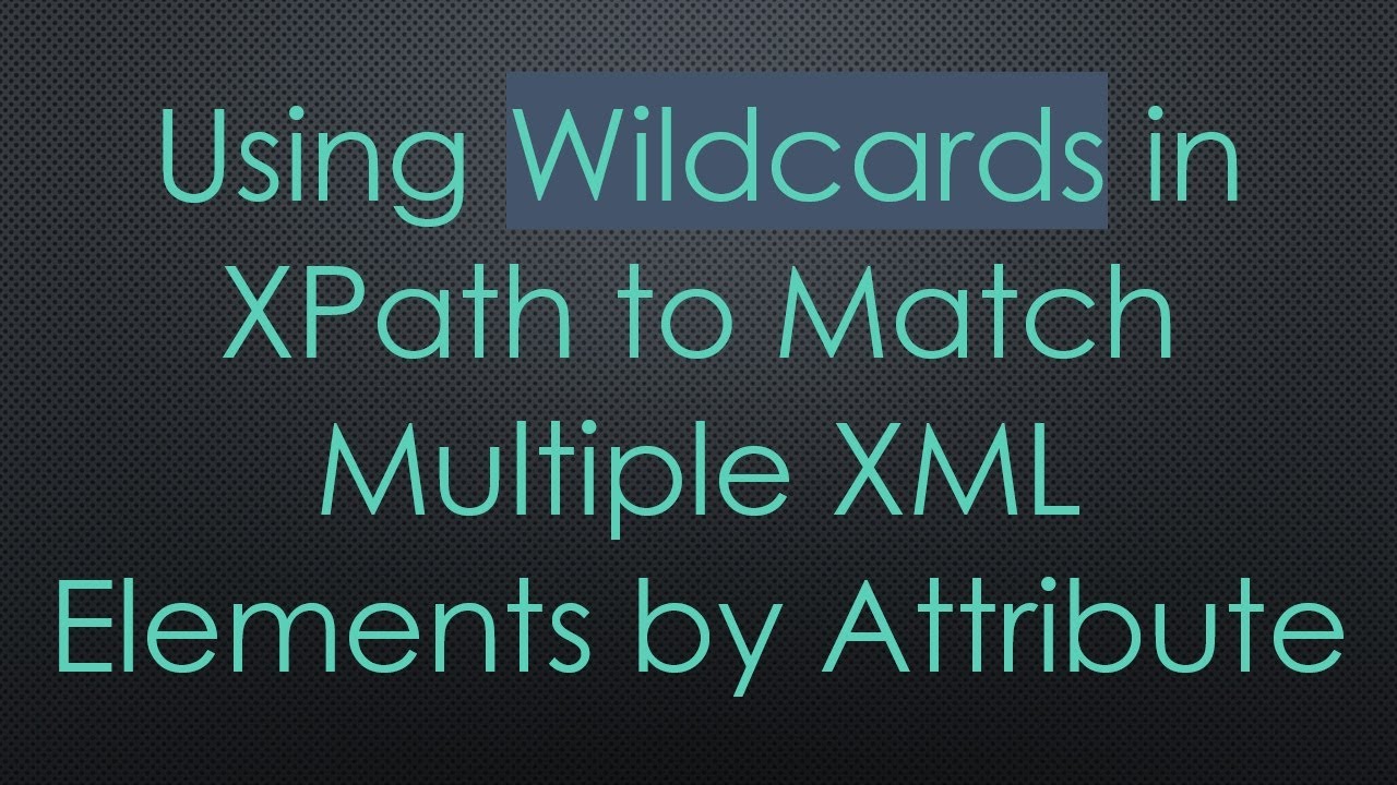 Using Wildcards In Xpath To Match Multiple Xml Elements By Attribute Youtube