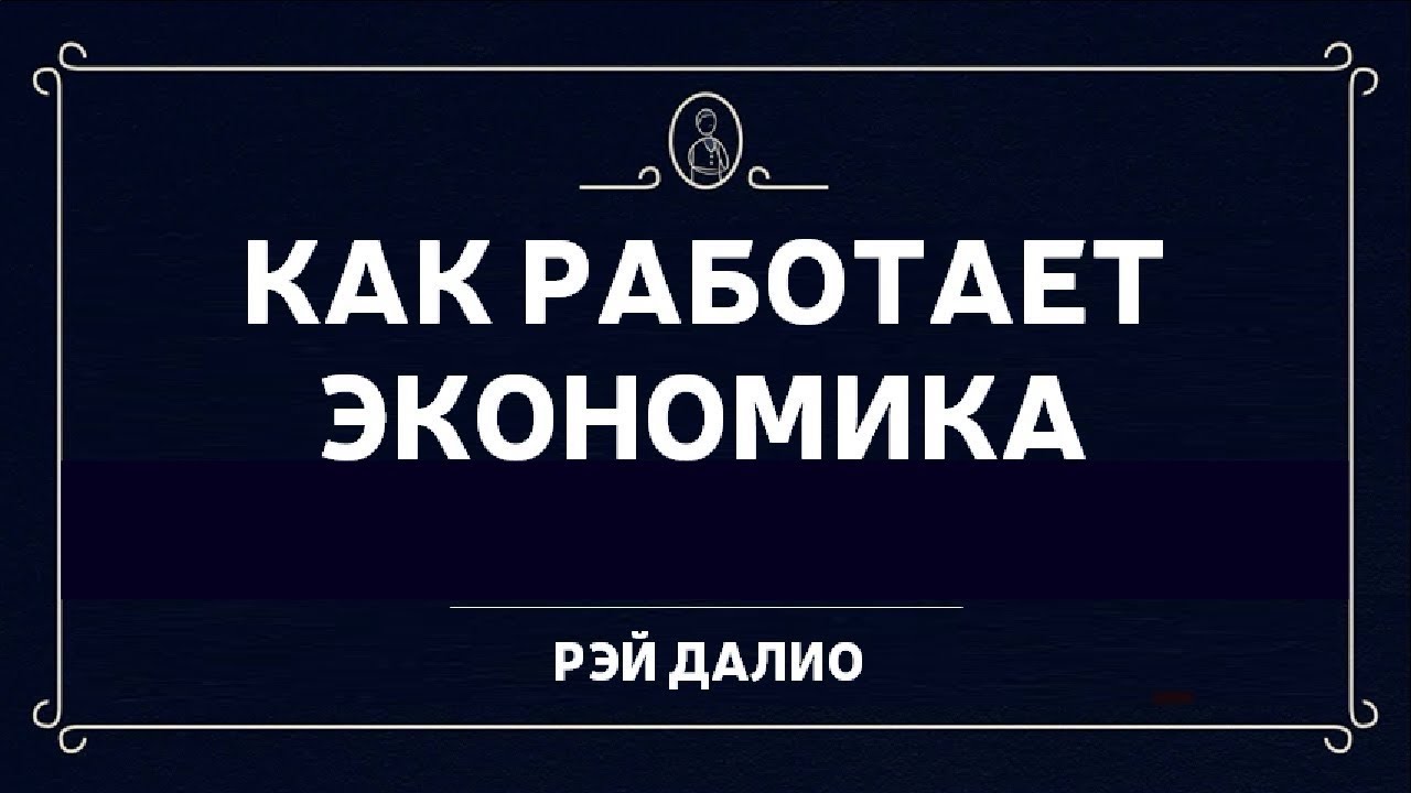 Рэй Далио: Как устроена экономика. Как действует экономическая машина ...