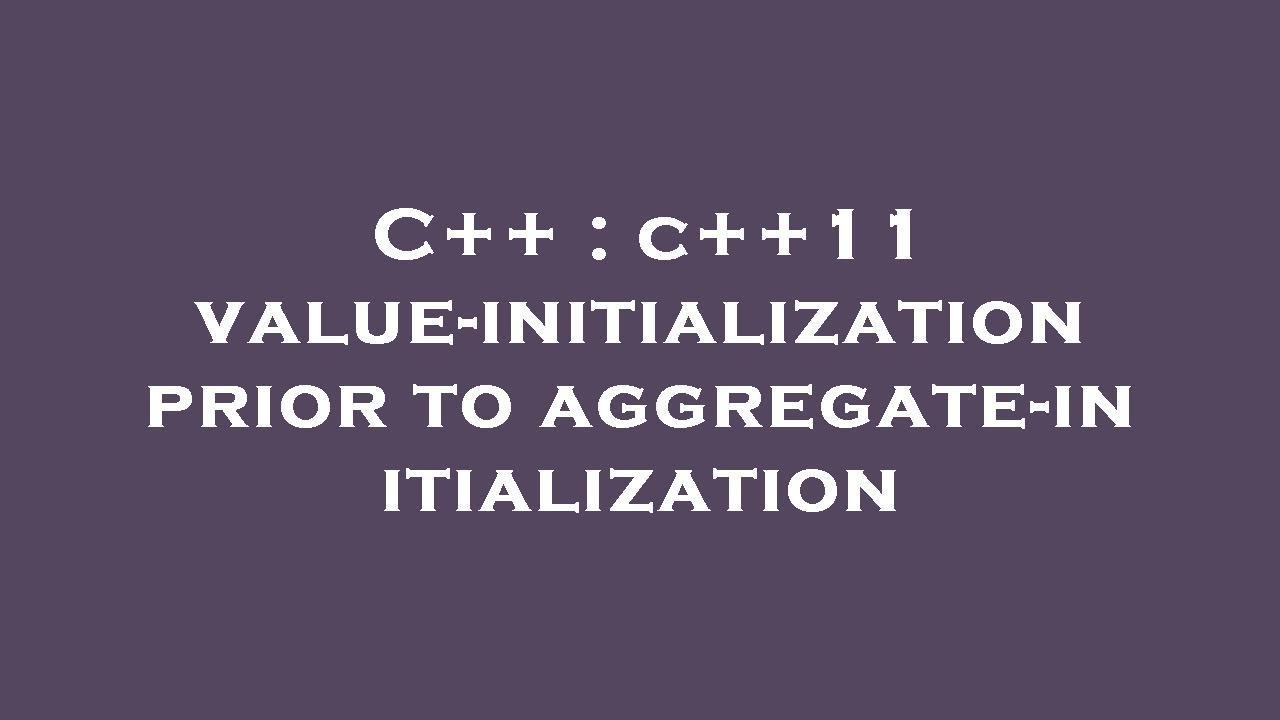 C C11 Value Initialization Prior To Aggregate Initialization 5656