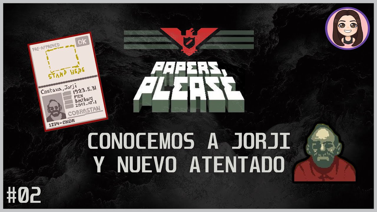 CONOCEMOS MEJOR A JORJI Y NUEVO ATENTADO | PAPERS PLEASE #02 - GAMEPLAY ...