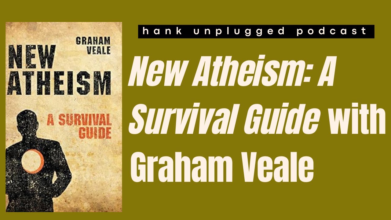 New Atheism: A Survival Guide with Graham Veale (Hank Unplugged Podcast ...