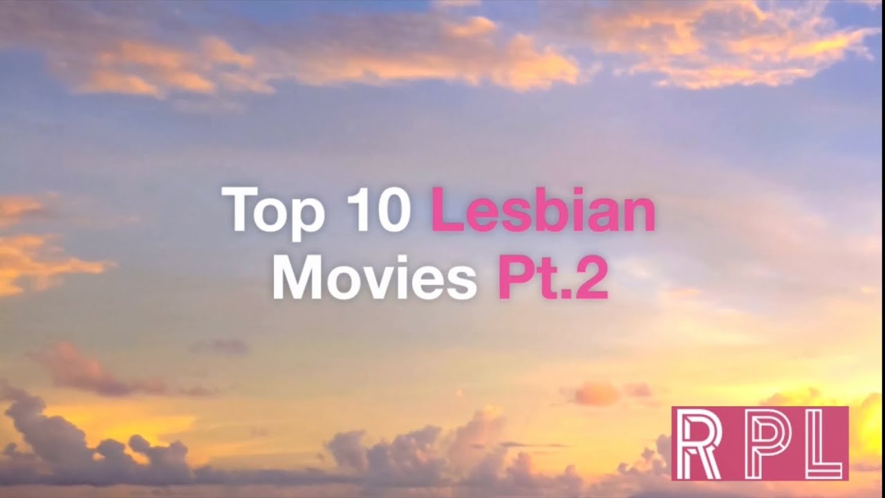 Top 10 Lesbian Movies Pt 2 Youtube