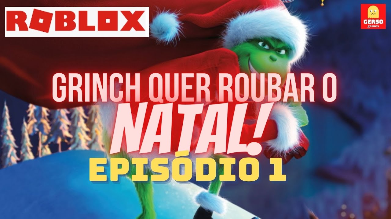 ROBLOX GRINCH-ROUBOU O NATAL!!! #EPISÓDIO 1 - CANAL GERSO GAMES ...