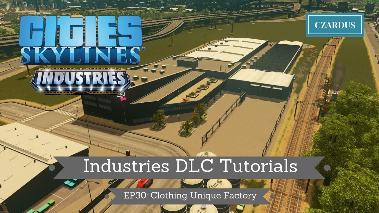 Cities Skylines Industries DLC Tutorials: EP30 - Clothing Unique ...