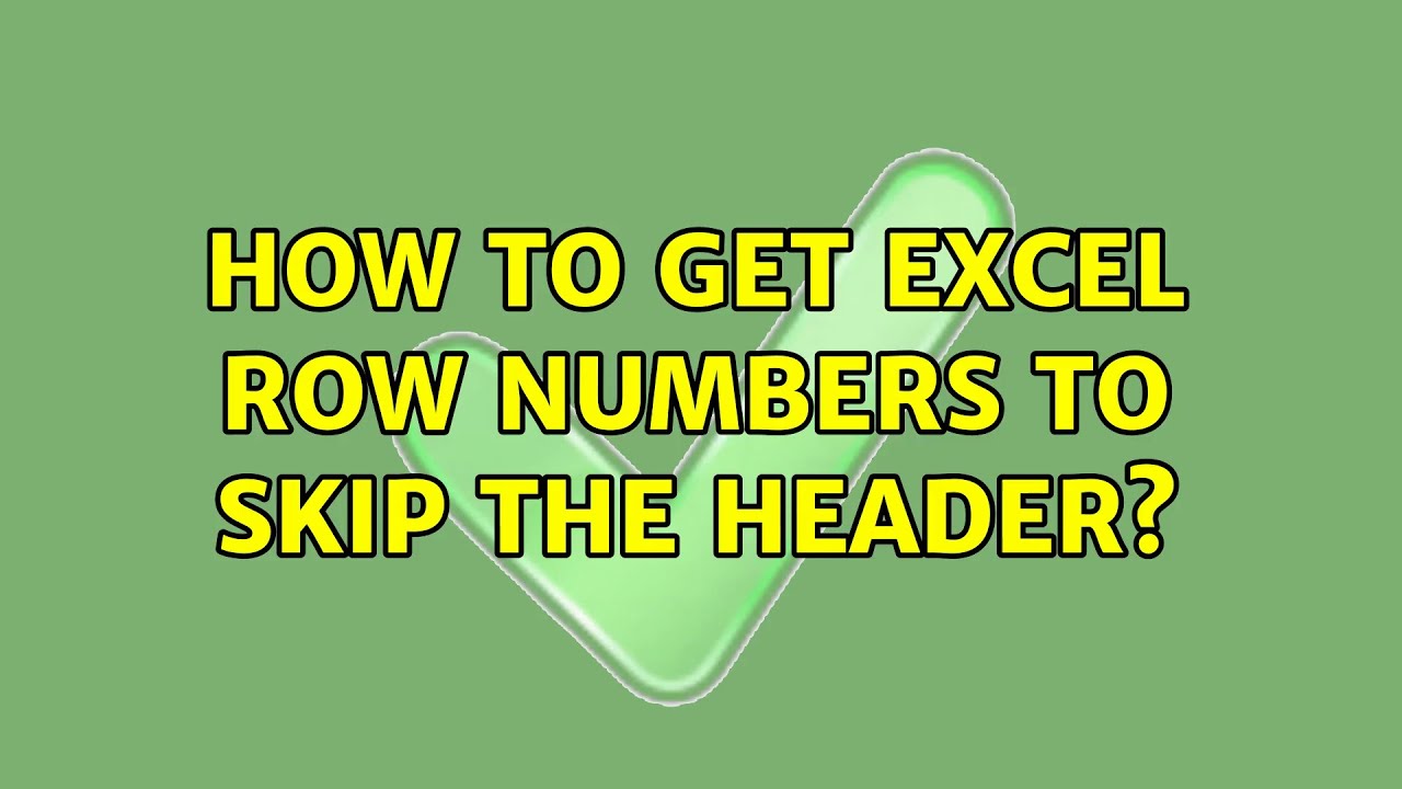 How To Get Excel Row Numbers To Skip The Header 5 Solutions YouTube How To Get Excel Row Numbers To Skip The Header 5 Solutions YouTube