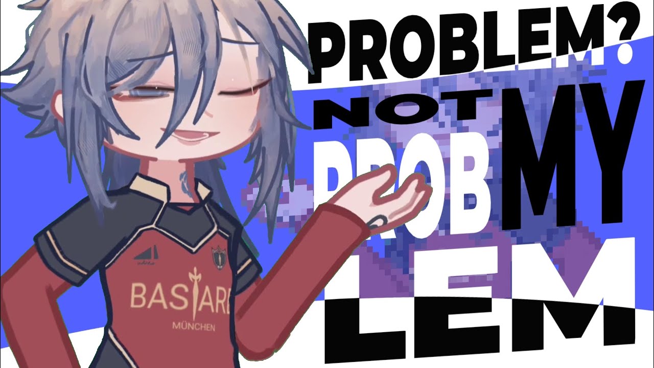 NOT MY PROBLEM ; meme'trend `' gl2 + bllk - YouTube