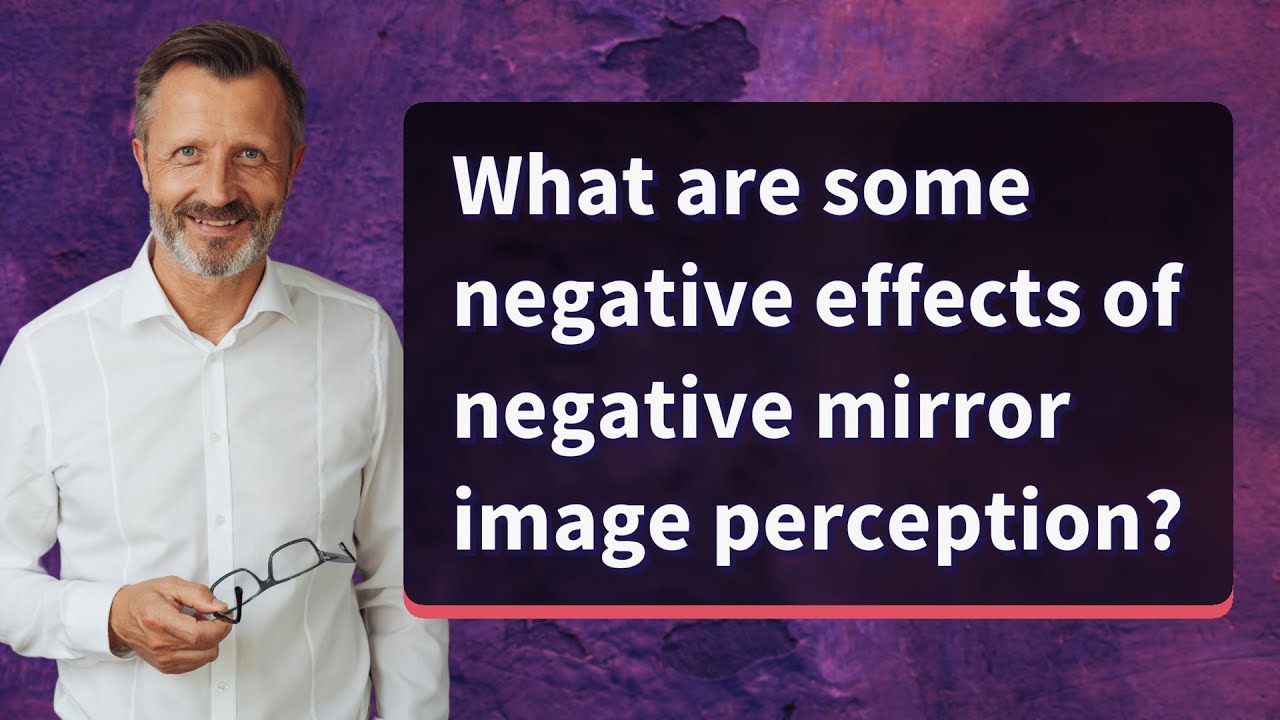 What are some negative effects of negative mirror image perception ...