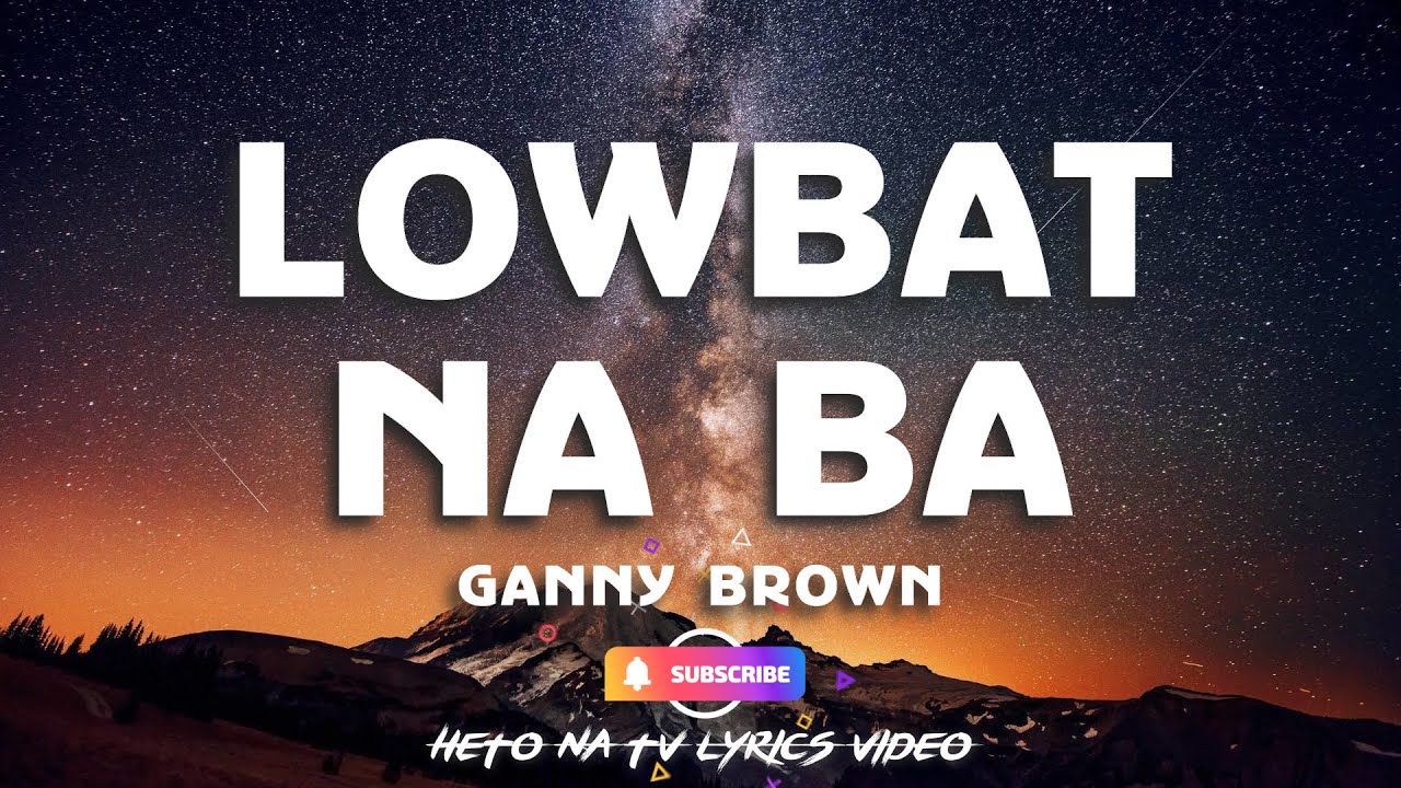 LOWBAT NA BA LYRICS - GANNY BROWN - YouTube