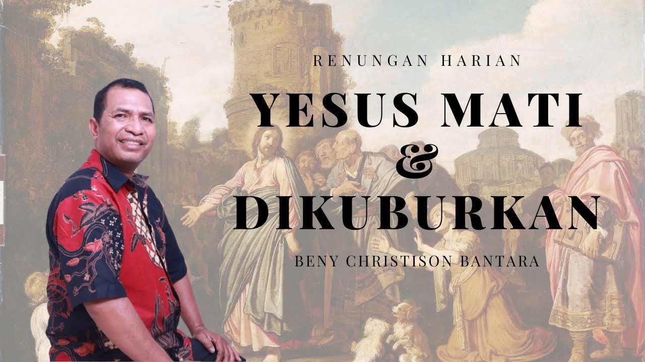JALAN KEHIDUPAN - Yesus Mati dan Dikuburkan (Beny Christison Bantara ...