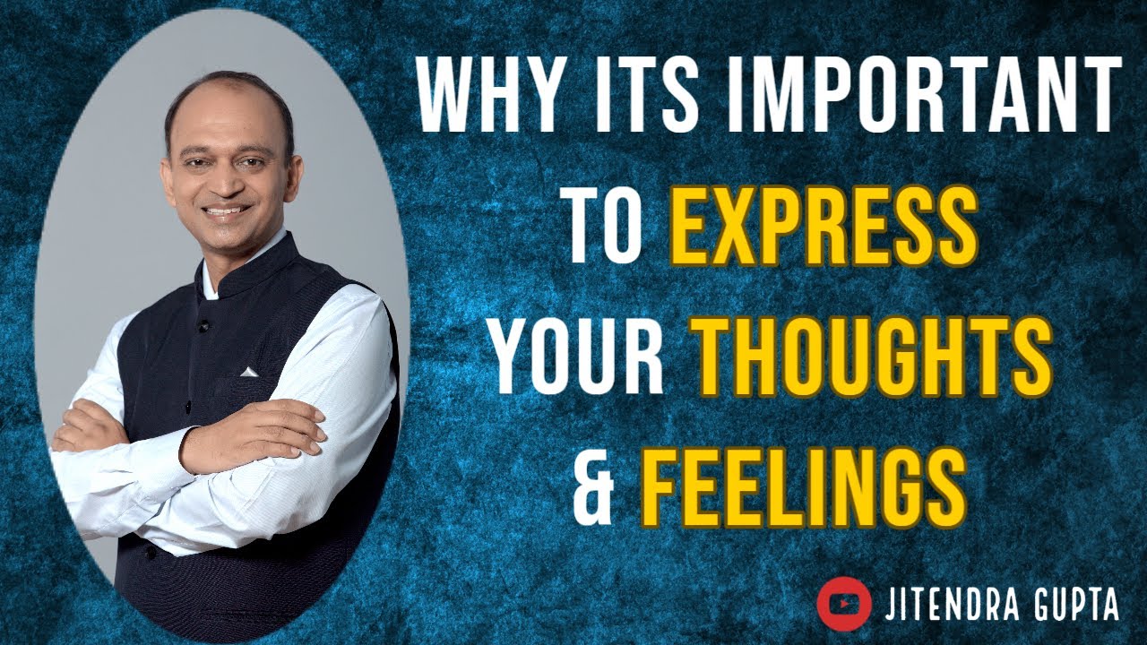 Why its important to express your thoughts & feelings | Jitendra Gupta ...