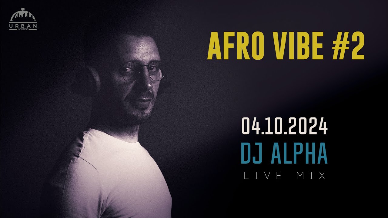 DJ ALPHA (RO) - CUT MIX Live Urban Lounge || AFRO VIBE #2 || 04.10.2024 - YouTube