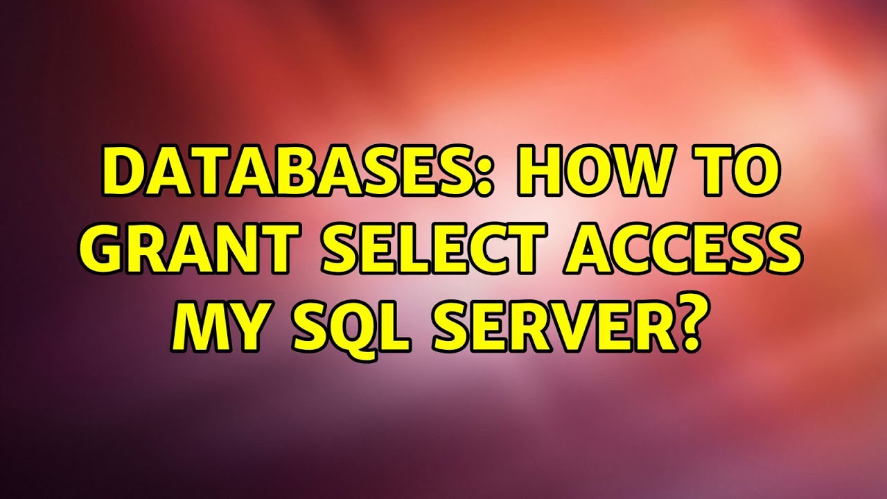 Databases How To Grant Select Access My Sql Server 3 Solutions Databases How To Grant Select Access My Sql Server 3 Solutions