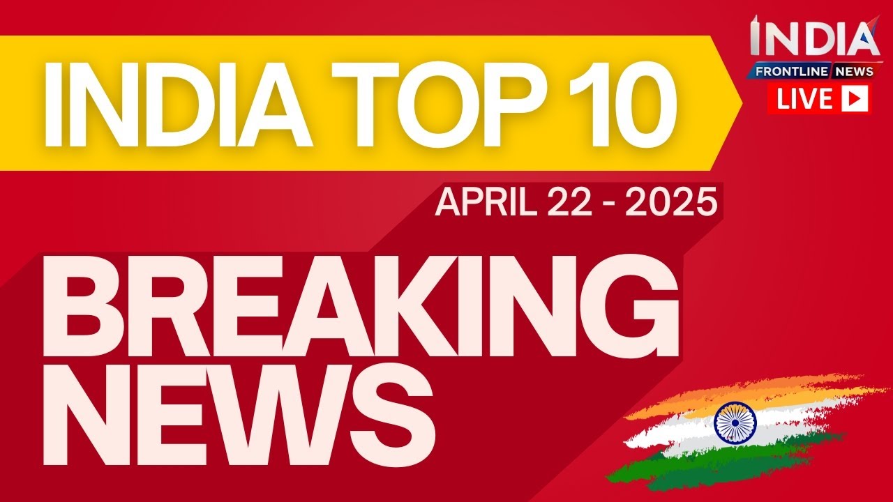 INDIA TOP 10 | Breaking News | 22 April 2025 | India Front Line News ...