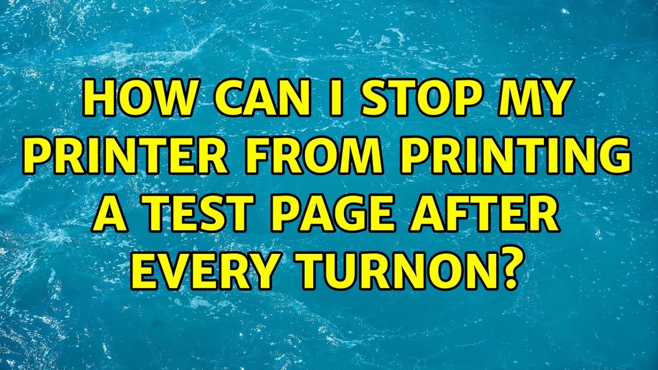 How Can I Stop My Printer From Printing A Test Page After Every Turnon How Can I Stop My Printer From Printing A Test Page After Every Turnon