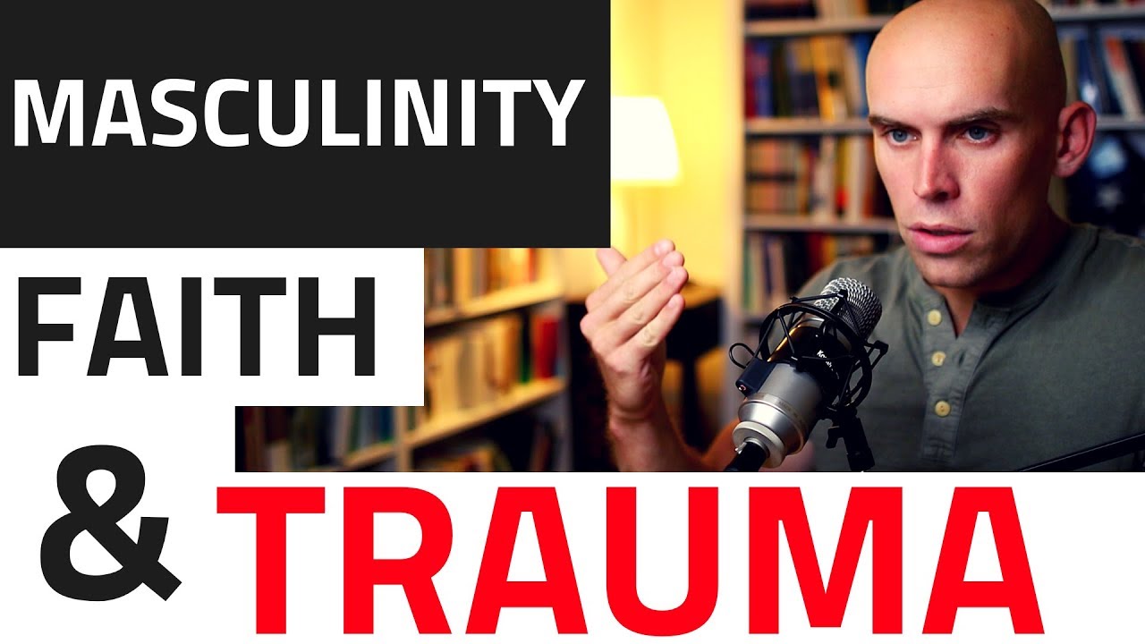 Masculinity, Faith, and Trauma — Why They Conflict, What to Recover ...