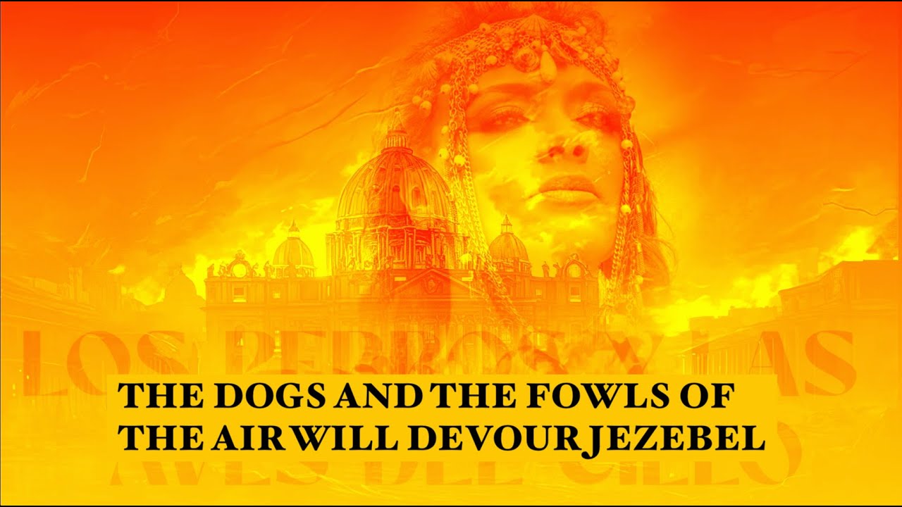 2025-0223 — The Dogs And The Fowls Of The Air Will Devour Jezebel - YouTube