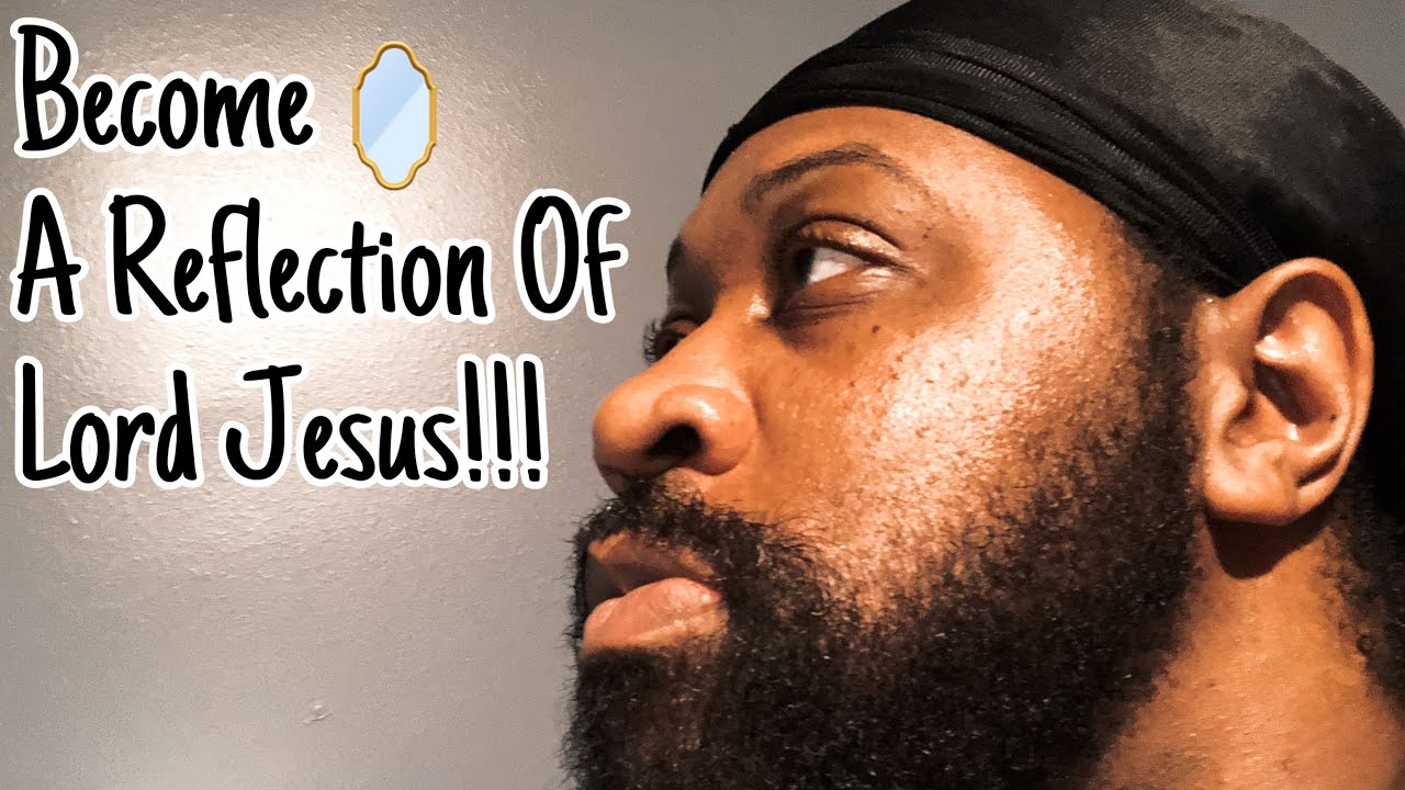 Become A Reflection Of Lord Jesus!!! - YouTube