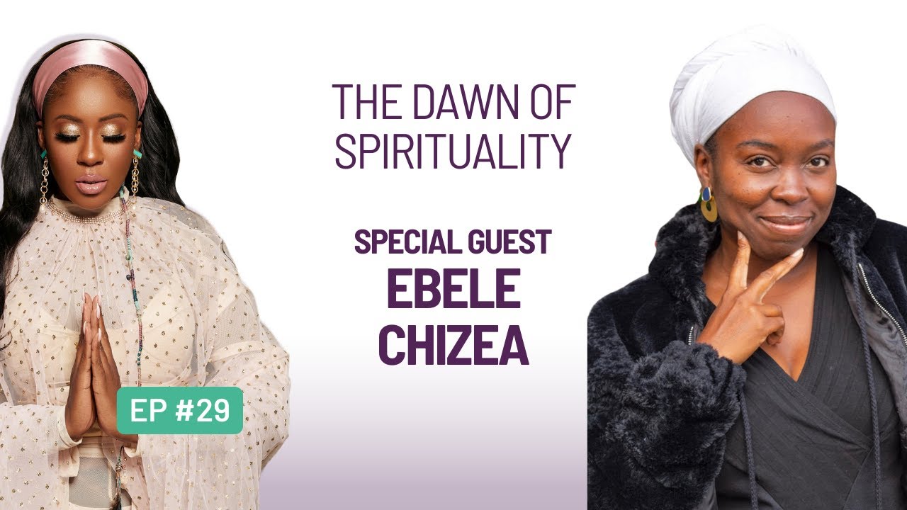 The Dawn of Spirituality with Ebele Chizea - Podcast EP 29 - YouTube