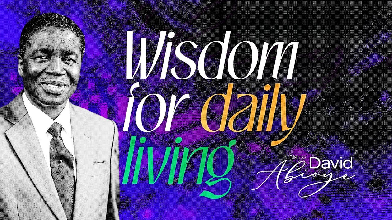WISDOM FOR DAILY LIVING || BISHOP DAVID ABIOYE - thejesusculture