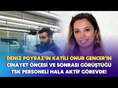 Deniz Poyraz'ın katili Onur Gencer'in cinayet öncesi ve sonrası görüştüğü TSK çalışanı hala görevde