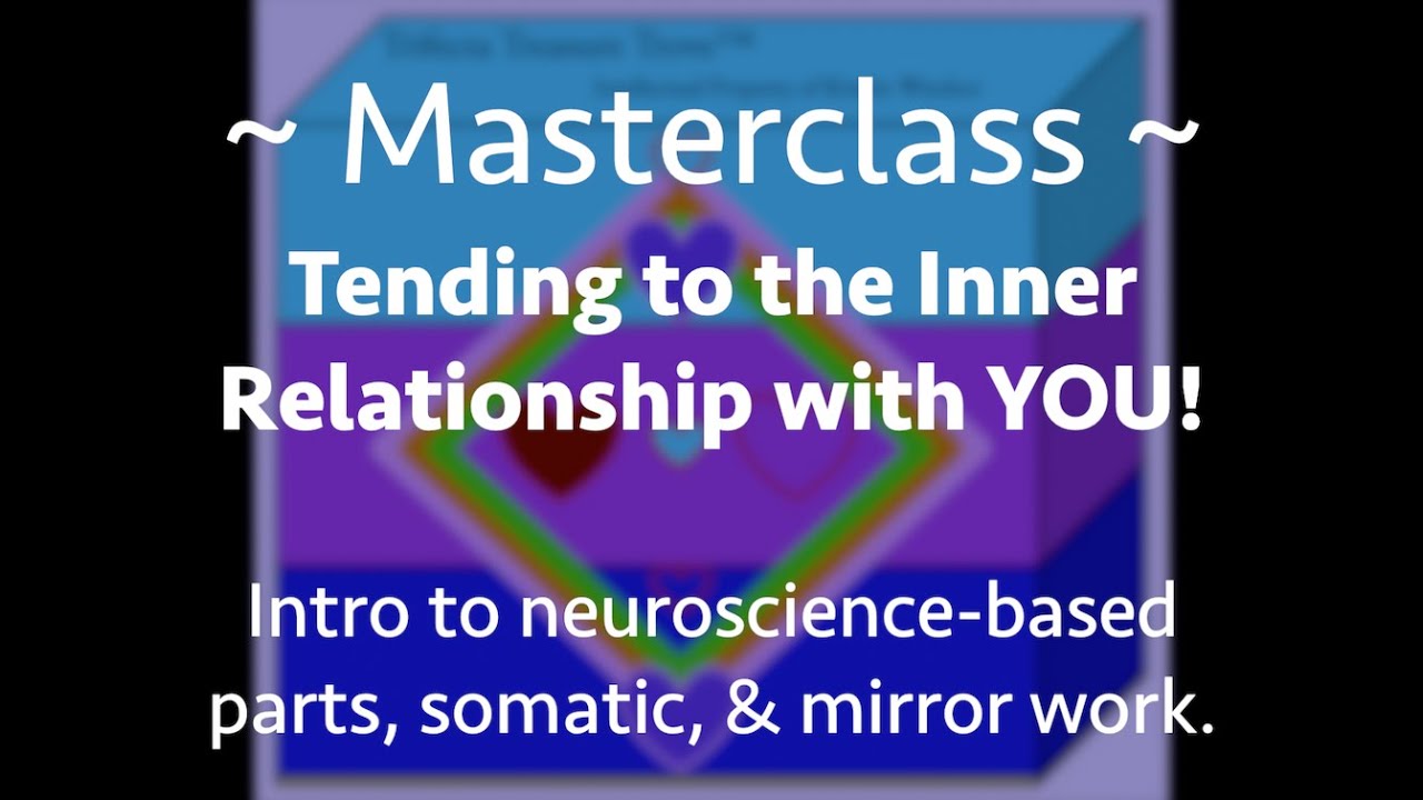 Tending the Inner Relationship with YOU Masterclass! Neuroscience-based parts, somatic, mirror ...