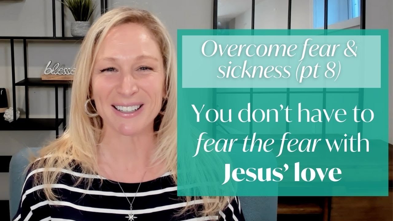 Take Down Fear with God’s Love | Overcome Fear & Sickness (pt 8 ...