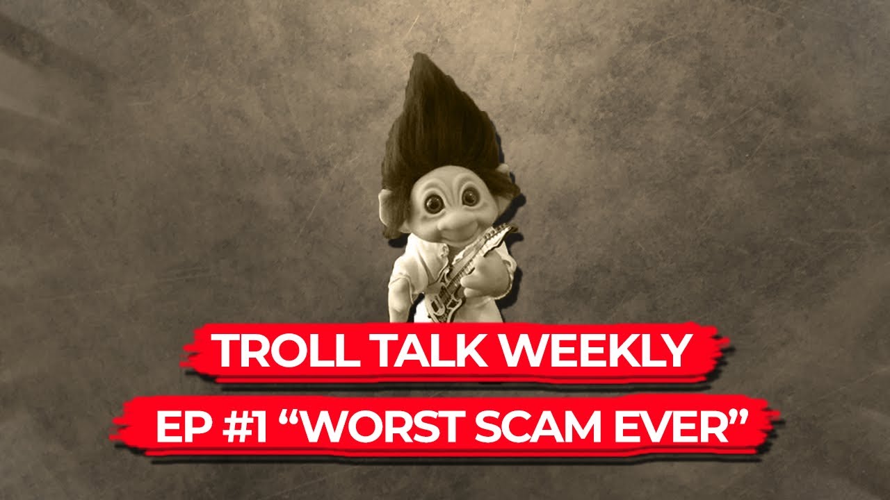 "TROLL TALK WEEKLY" - Episode #1 - Worst Scam Ever! - YouTube