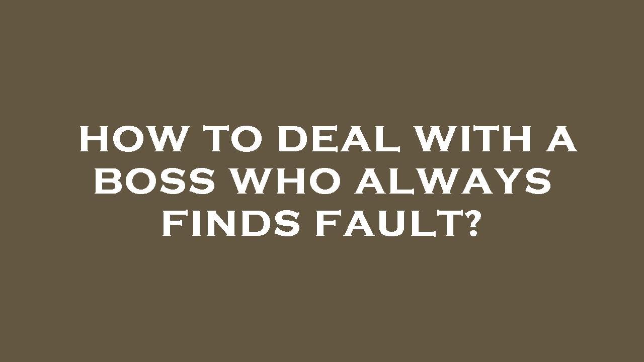 How to deal with a boss who always finds fault? - YouTube
