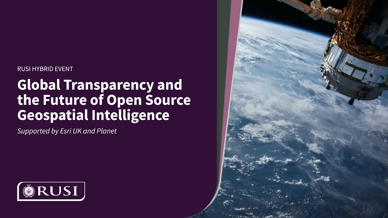 Global Transparency and the Future of Open Source Geospatial Intelligence | RUSI Event 18 May ...