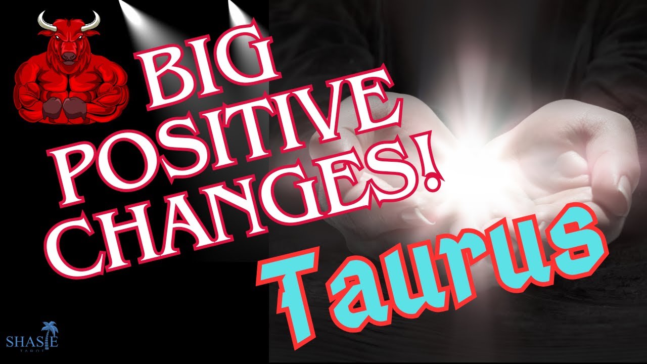 Taurus | BIG POSITIVE CHANGES that will CHANGE YOUR LIFE in a BEAUTIFUL ...