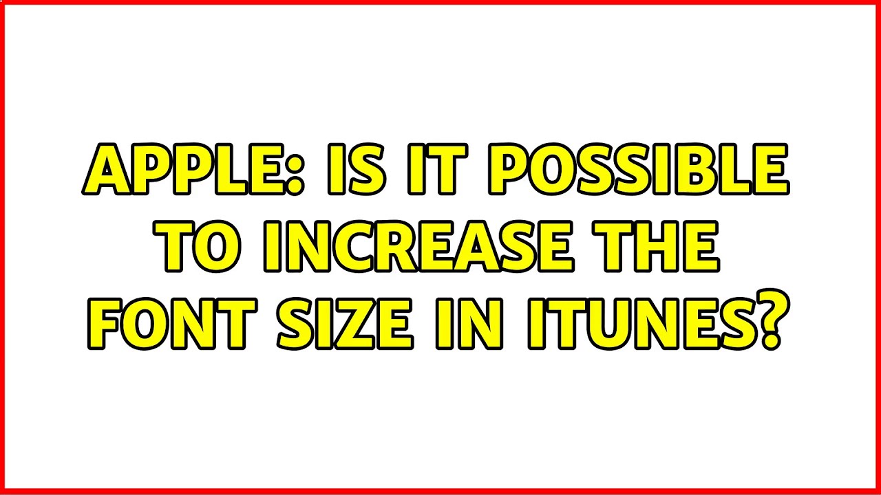 Apple: Is it possible to increase the font size in iTunes? (3 Solutions ...