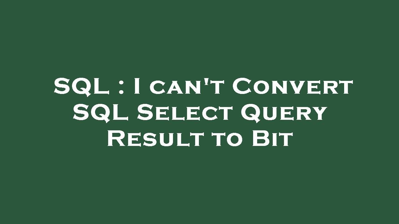 SQL I Can t Convert SQL Select Query Result To Bit YouTube SQL I Can t Convert SQL Select Query Result To Bit YouTube